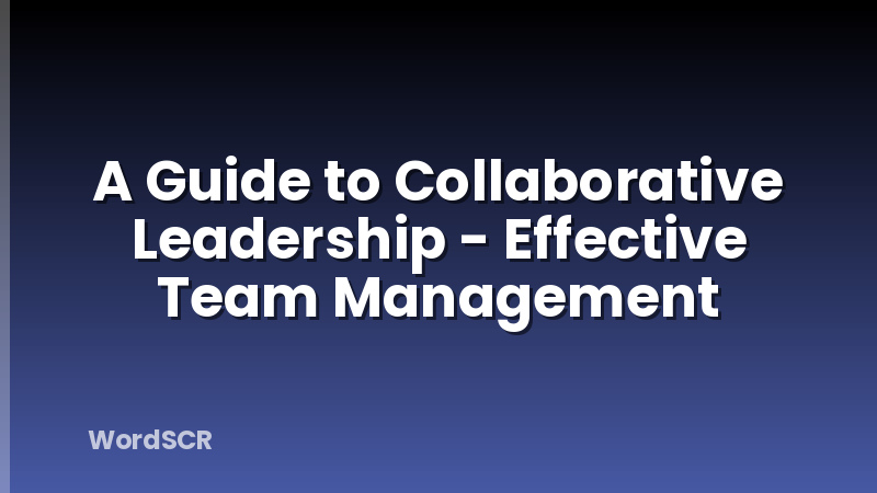 A Guide To Collaborative Leadership - Effective Team Management | WordSCR