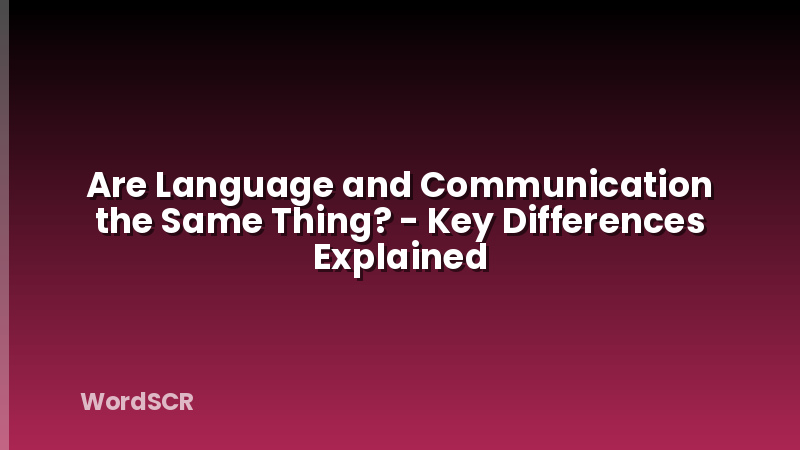 Are Language And Communication The Same Thing? - Key Differences ...