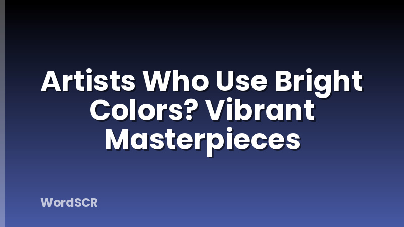 Artists Who Use Bright Colors? Vibrant Masterpieces | WordSCR