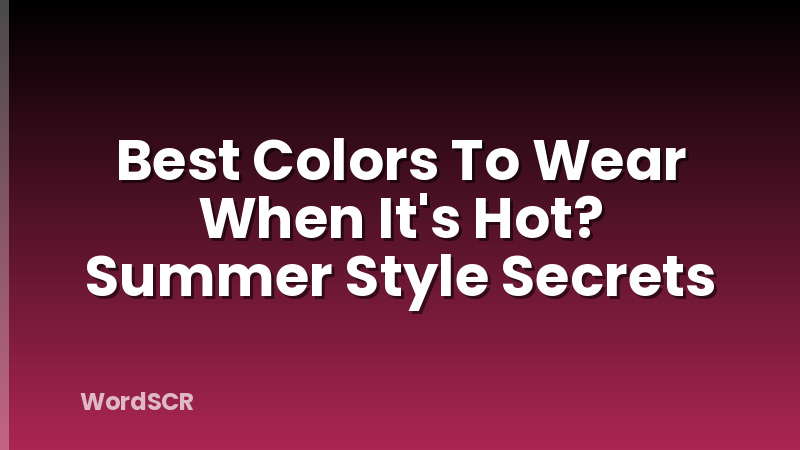 Best Colors To Wear When It's Hot? Summer Style Secrets | WordSCR