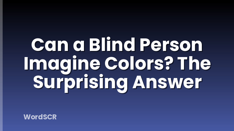 Can A Blind Person Imagine Colors? The Surprising Answer | WordSCR