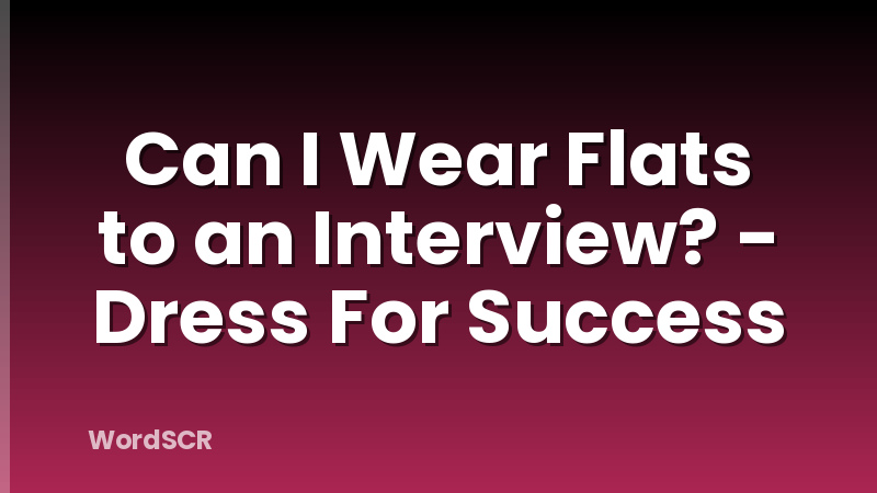 Can I Wear Flats To An Interview? - Dress For Success | WordSCR