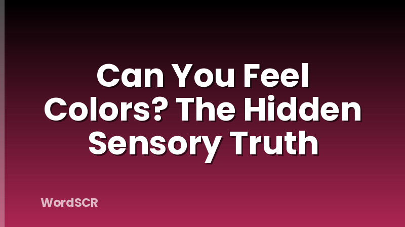 Can You Feel Colors? The Hidden Sensory Truth | WordSCR