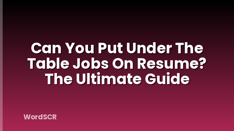 Can You Put Under The Table Jobs On Resume? The Ultimate Guide | WordSCR