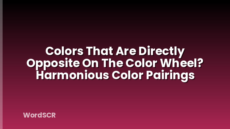 Colors That Are Directly Opposite On The Color Wheel? Harmonious Color ...