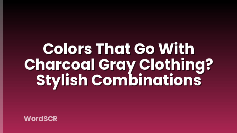 Colors That Go With Charcoal Gray Clothing? Stylish Combinations | WordSCR