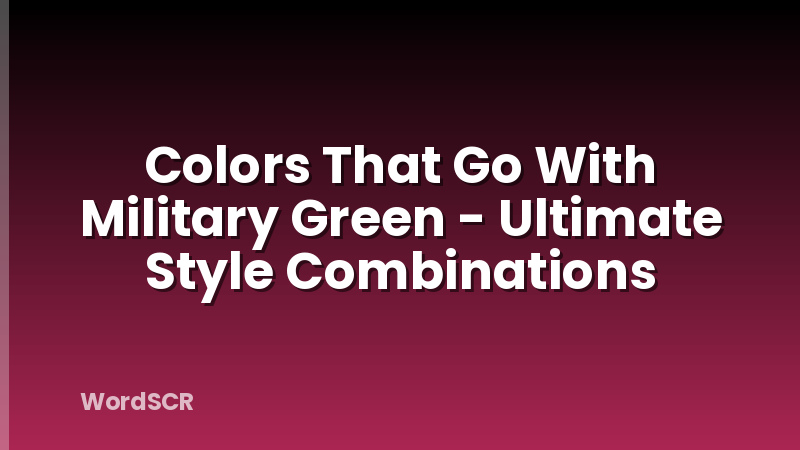 Colors That Go With Military Green - Ultimate Style Combinations | WordSCR
