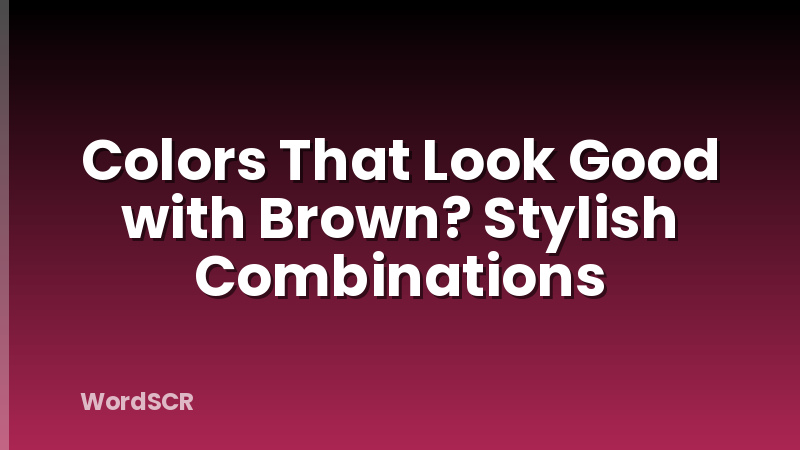 Colors That Look Good With Brown? Stylish Combinations | WordSCR