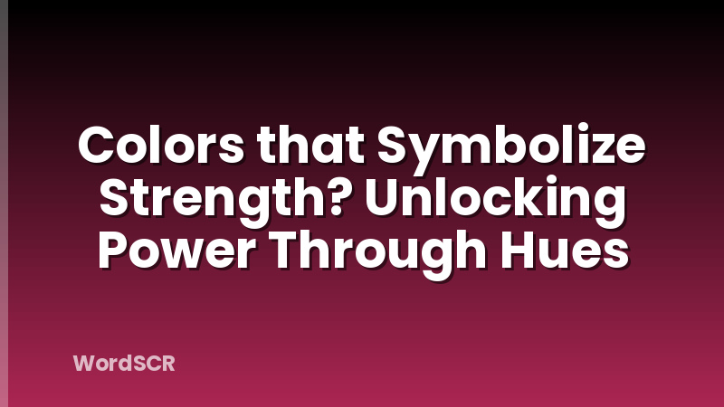 Colors That Symbolize Strength? Unlocking Power Through Hues | WordSCR