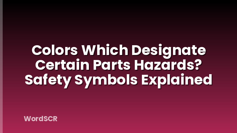Colors Which Designate Certain Parts Hazards? Safety Symbols Explained ...