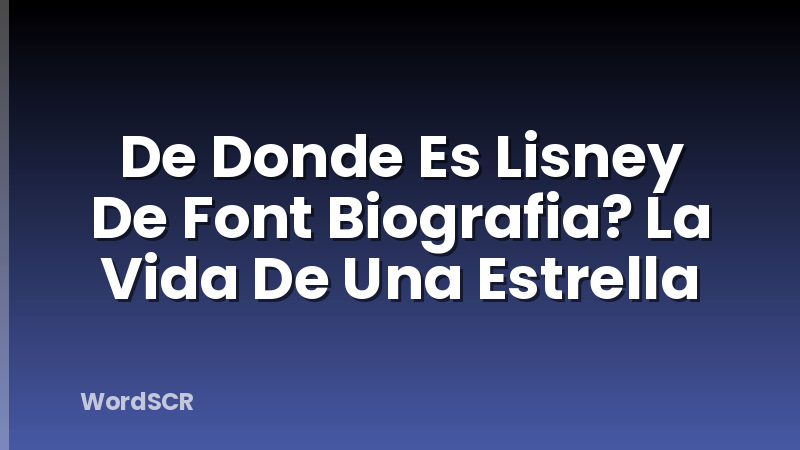 De Donde Es Lisney De Font Biografia? La Vida De Una Estrella | WordSCR