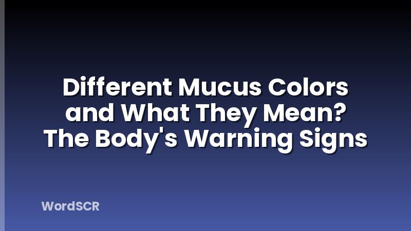 Different Mucus Colors And What They Mean? The Body's Warning Signs ...