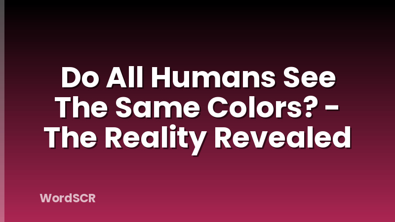 Do All Humans See The Same Colors? - The Reality Revealed | WordSCR