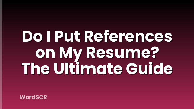 Do I Put References On My Resume? The Ultimate Guide | WordSCR
