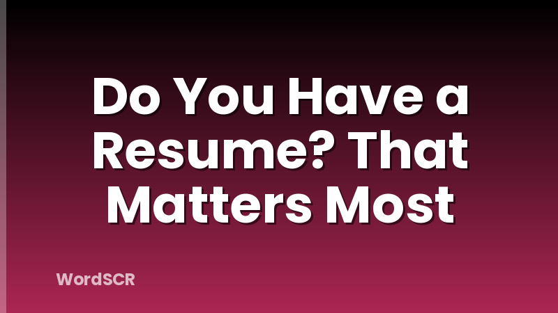 Do You Have A Resume? That Matters Most | WordSCR