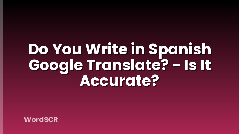 Do You Write In Spanish Google Translate? - Is It Accurate? | WordSCR