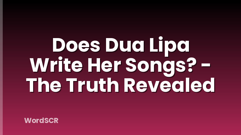 Does Dua Lipa Write Her Songs? - The Truth Revealed | WordSCR