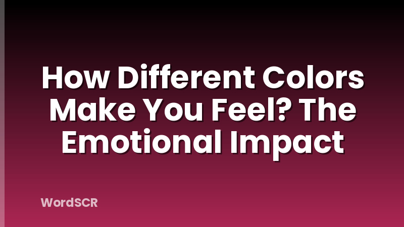 How Different Colors Make You Feel? The Emotional Impact | WordSCR