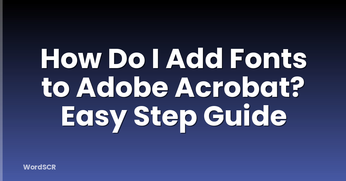 How Do I Add Fonts To Adobe Acrobat? Easy Step Guide | WordSCR