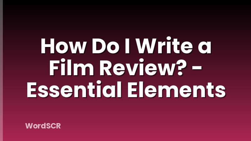 How Do I Write A Film Review? - Essential Elements | WordSCR