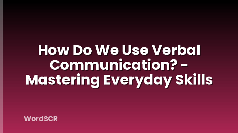 How Do We Use Verbal Communication? - Mastering Everyday Skills | WordSCR