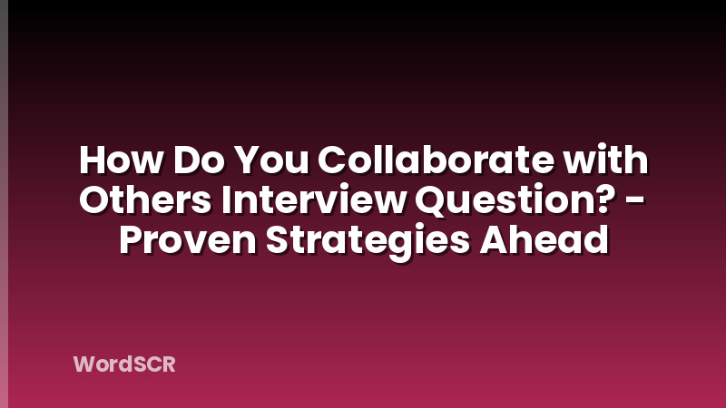 How Do You Collaborate With Others Interview Question? - Proven ...