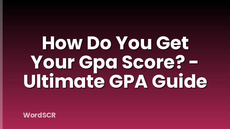 How Do You Get Your Gpa Score? - Ultimate GPA Guide | WordSCR