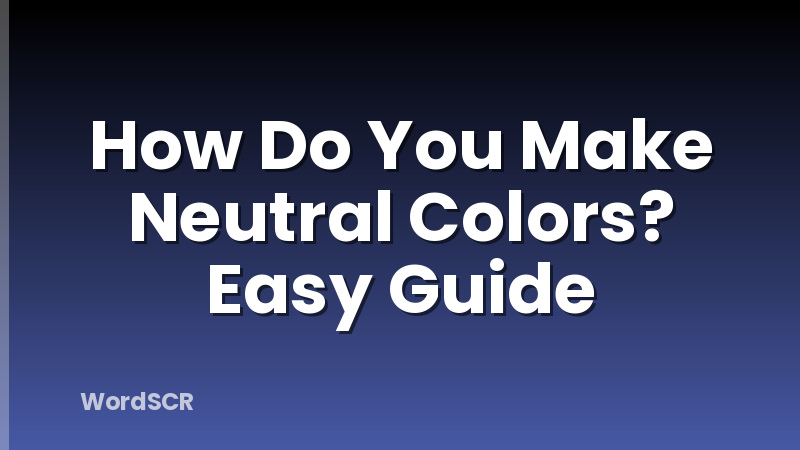How Do You Make Neutral Colors? Easy Guide | WordSCR