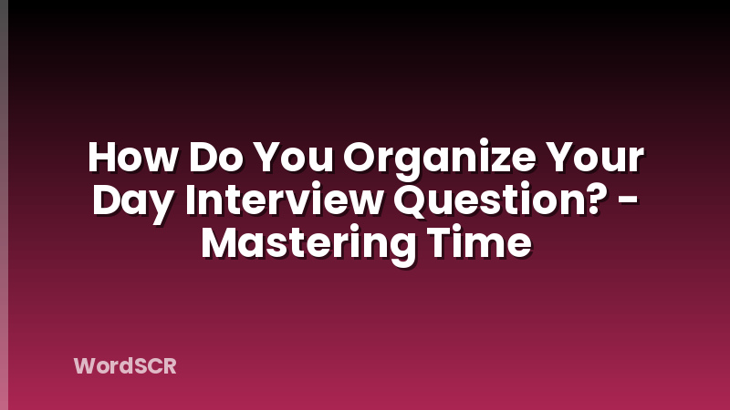 How Do You Organize Your Day Interview Question? - Mastering Time | WordSCR