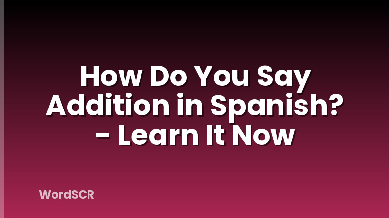 How Do You Say Addition In Spanish? - Learn It Now | WordSCR