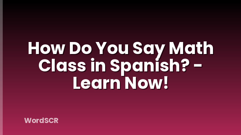 How Do You Say Math Class In Spanish? - Learn Now! | WordSCR