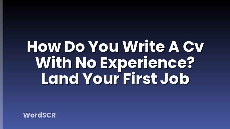 How Do You Write A Cv With No Experience? Land Your First Job | WordSCR