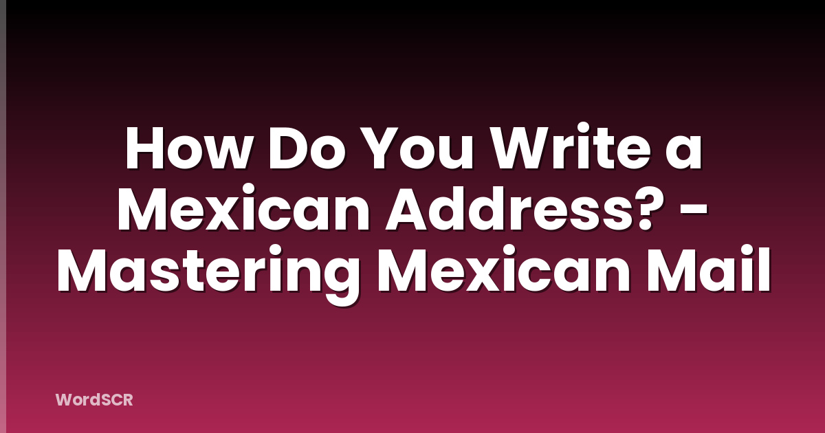 How Do You Write A Mexican Address? - Mastering Mexican Mail | WordSCR
