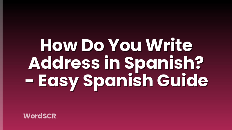 How Do You Write Address In Spanish? - Easy Spanish Guide | WordSCR