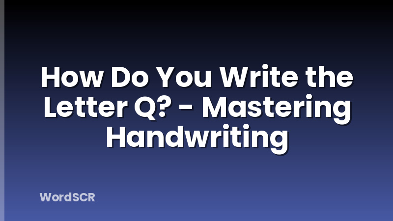 How Do You Write The Letter Q? - Mastering Handwriting | WordSCR