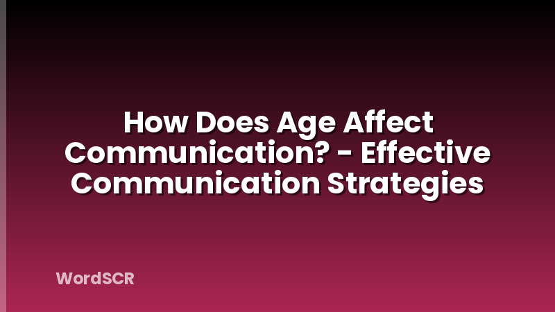 How Does Age Affect Communication? - Effective Communication Strategies ...