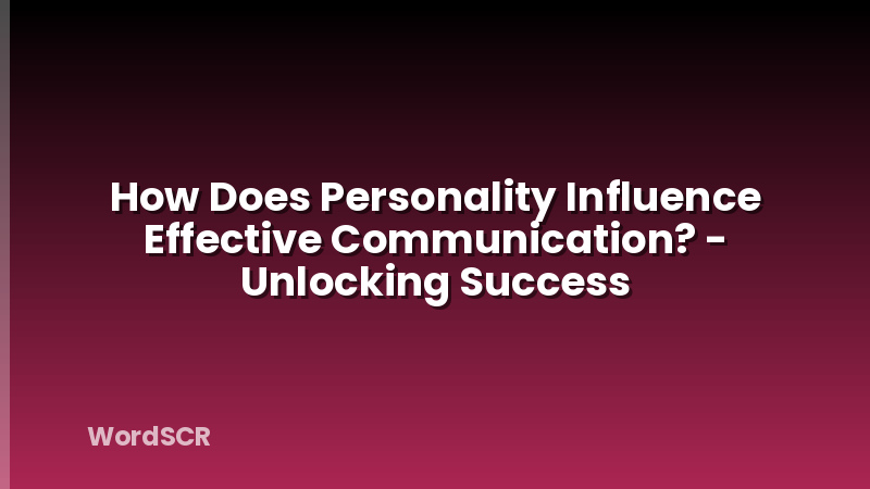 How Does Personality Influence Effective Communication? - Unlocking ...