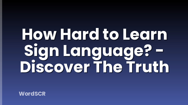 How Hard To Learn Sign Language? - Discover The Truth | WordSCR