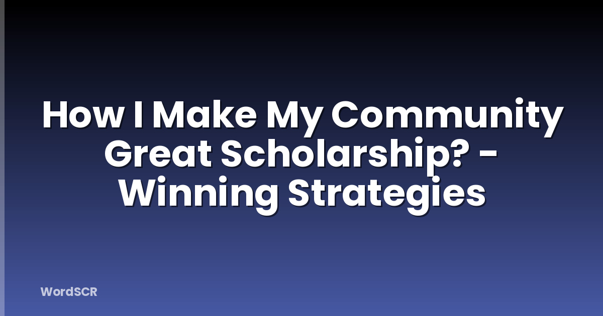 How I Make My Community Great Scholarship? - Winning Strategies | WordSCR
