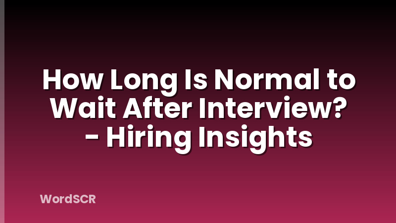How Long Is Normal To Wait After Interview? - Hiring Insights | WordSCR