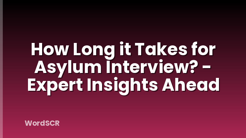 How Long It Takes For Asylum Interview? - Expert Insights Ahead | WordSCR