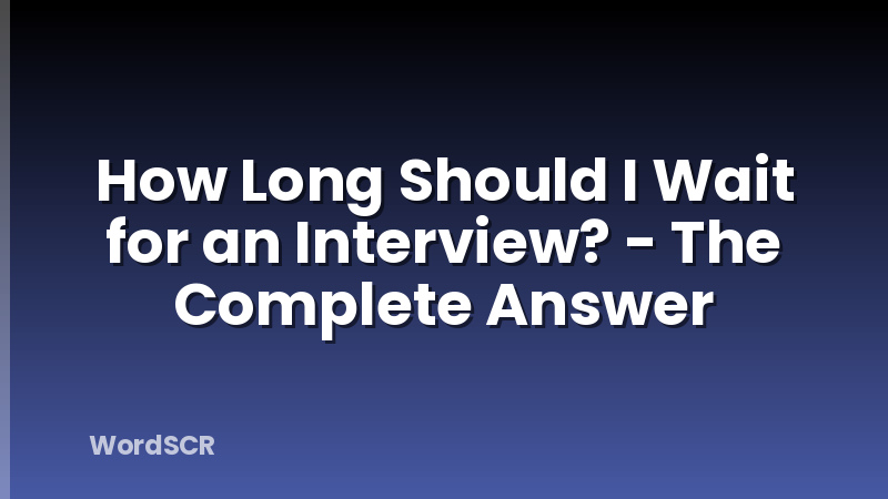How Long Should I Wait For An Interview? - The Complete Answer | WordSCR