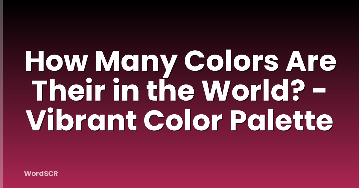 How Many Colors Are Their In The World? - Vibrant Color Palette | WordSCR
