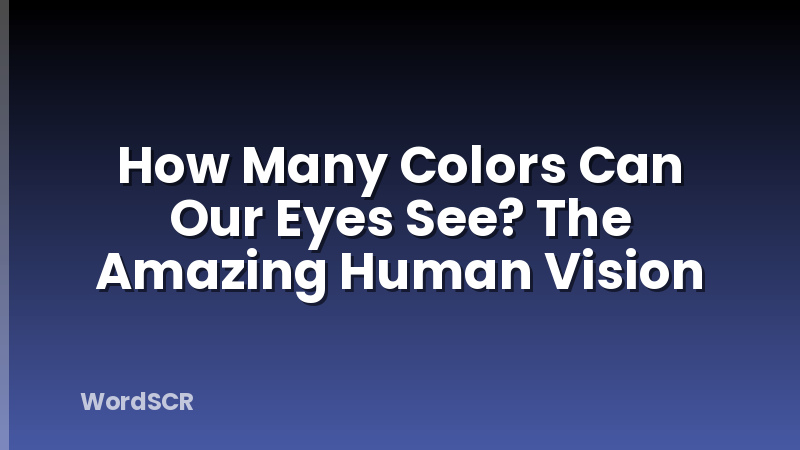 How Many Colors Can Our Eyes See? The Amazing Human Vision | WordSCR