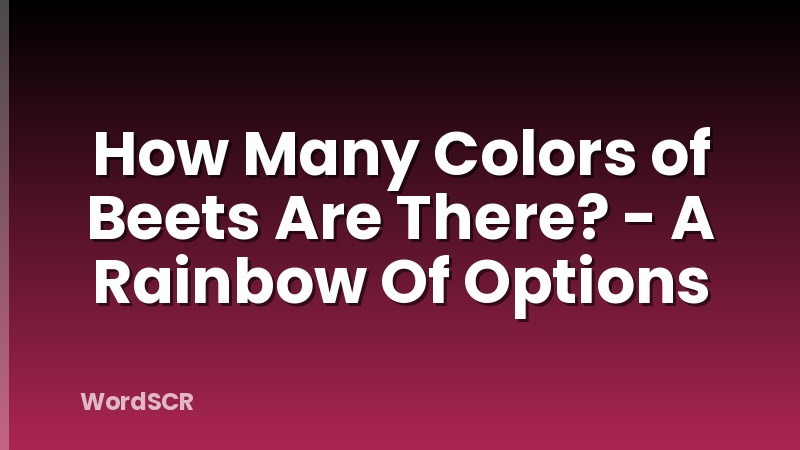 How Many Colors Of Beets Are There? - A Rainbow Of Options | WordSCR