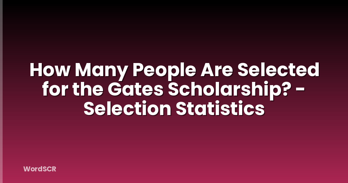 How Many People Are Selected For The Gates Scholarship? - Selection ...