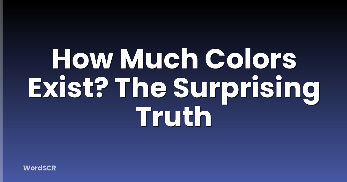 How Much Colors Exist? The Surprising Truth | WordSCR