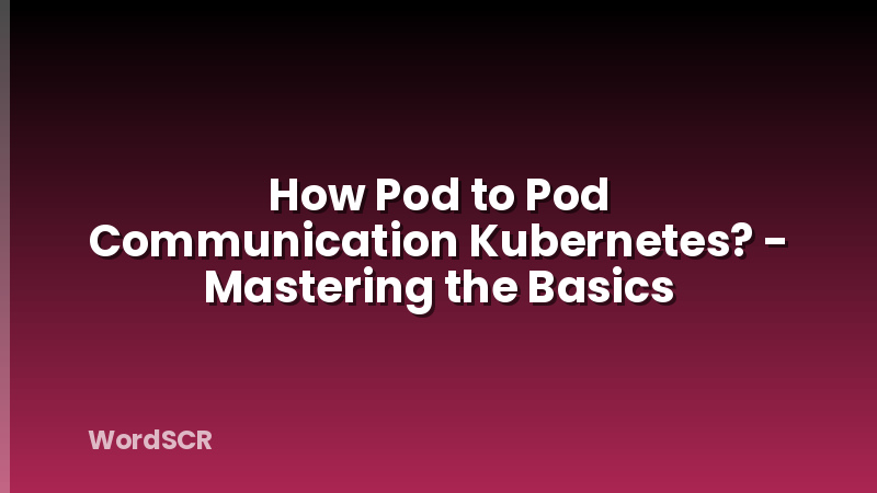 How Pod To Pod Communication Kubernetes? - Mastering The Basics | WordSCR
