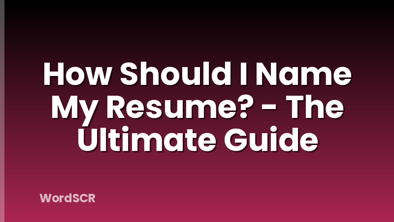 How Should I Name My Resume? - The Ultimate Guide | WordSCR