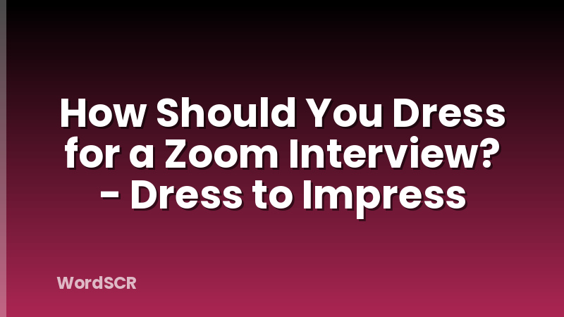 How Should You Dress For A Zoom Interview? - Dress To Impress | WordSCR